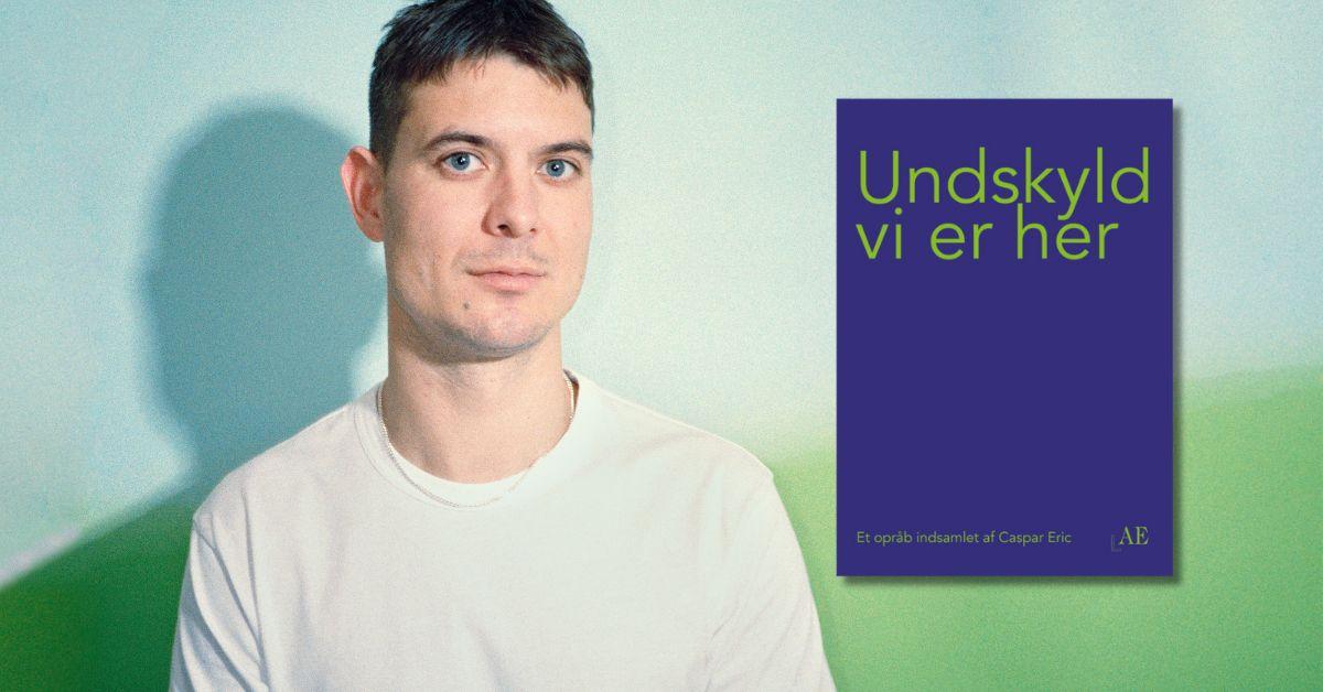 Undskyld vi er her - et opråb indsamlet af Caspar Eric | Litteratursiden